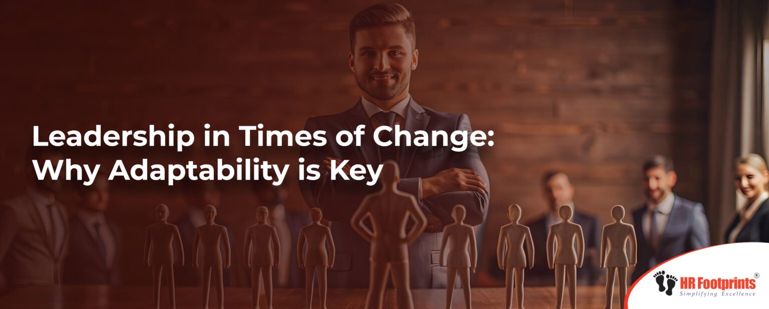 Leadership in Times of Change: Why Adaptability is Key - HR Footprints